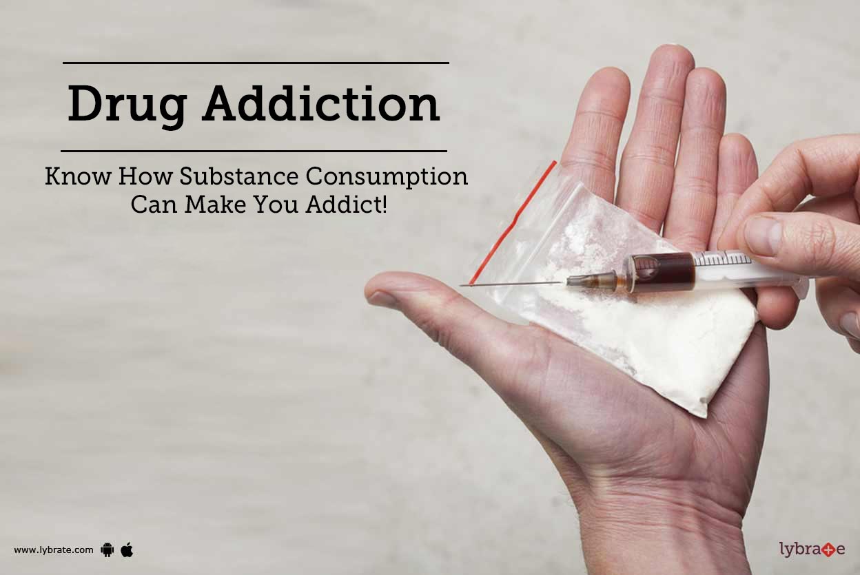 Drug Addiction - Know How Substance Consumption Can Make You Addict ...
