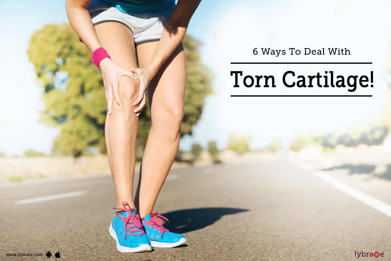6 Ways To Deal With Torn Cartilage! - By Dr. R K Mathur | Lybrate