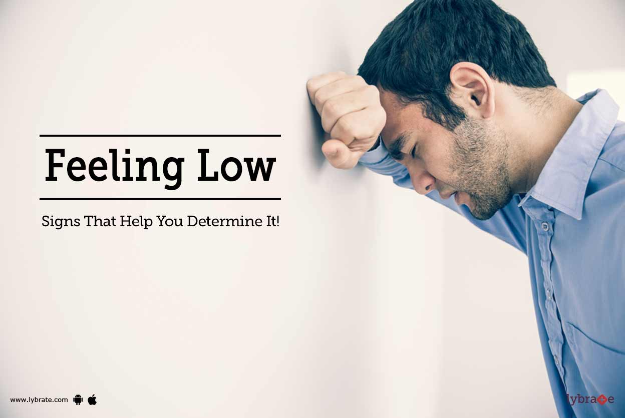 Feeling Low - Signs That Help You Determine It! - By Dr. Lav Kaushik ...