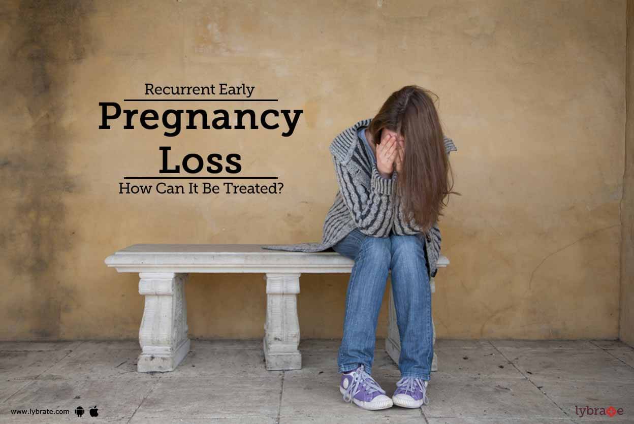 Recurrent Early Pregnancy Loss How Can It Be Treated By Dr