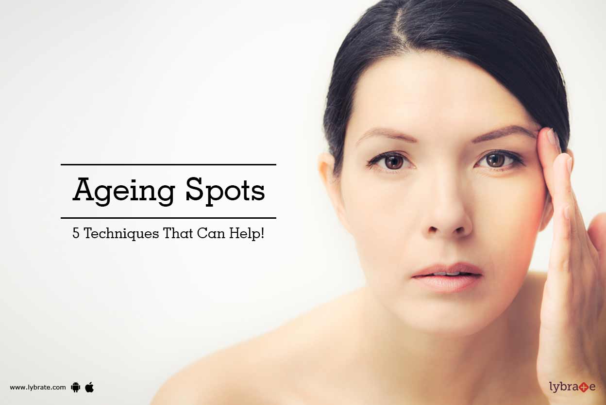 Ageing Spots - 5 Techniques That Can Help! - By Dr. Nitin Jain | Lybrate
