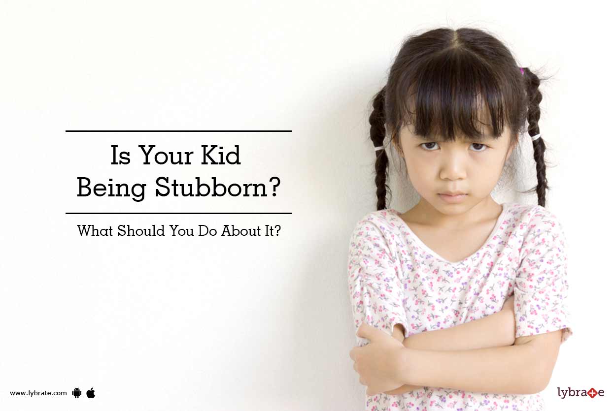 Is Your Kid Being Stubborn? What Should You Do About It? - By Ms ...