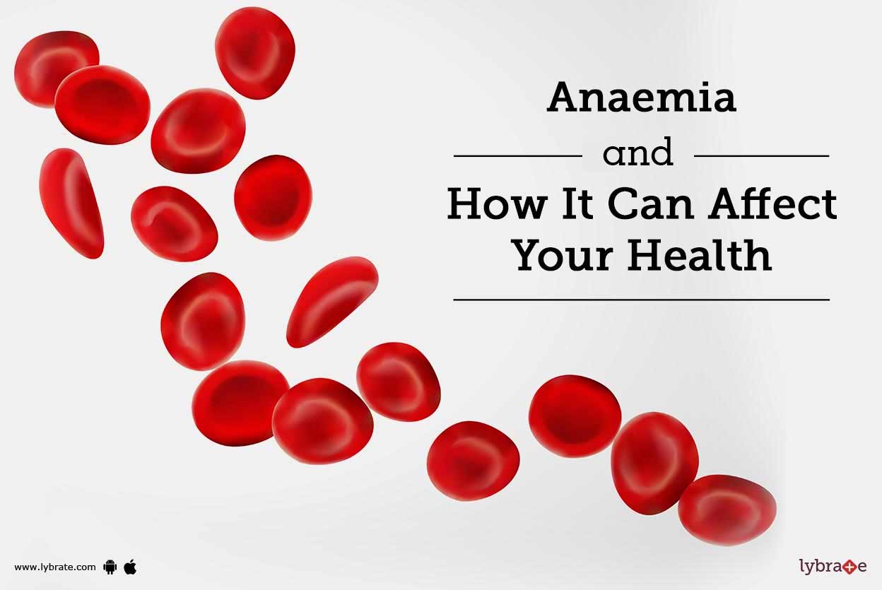 Anaemia and How It Can Affect Your Health - By Dr. Dawny Mathew | Lybrate