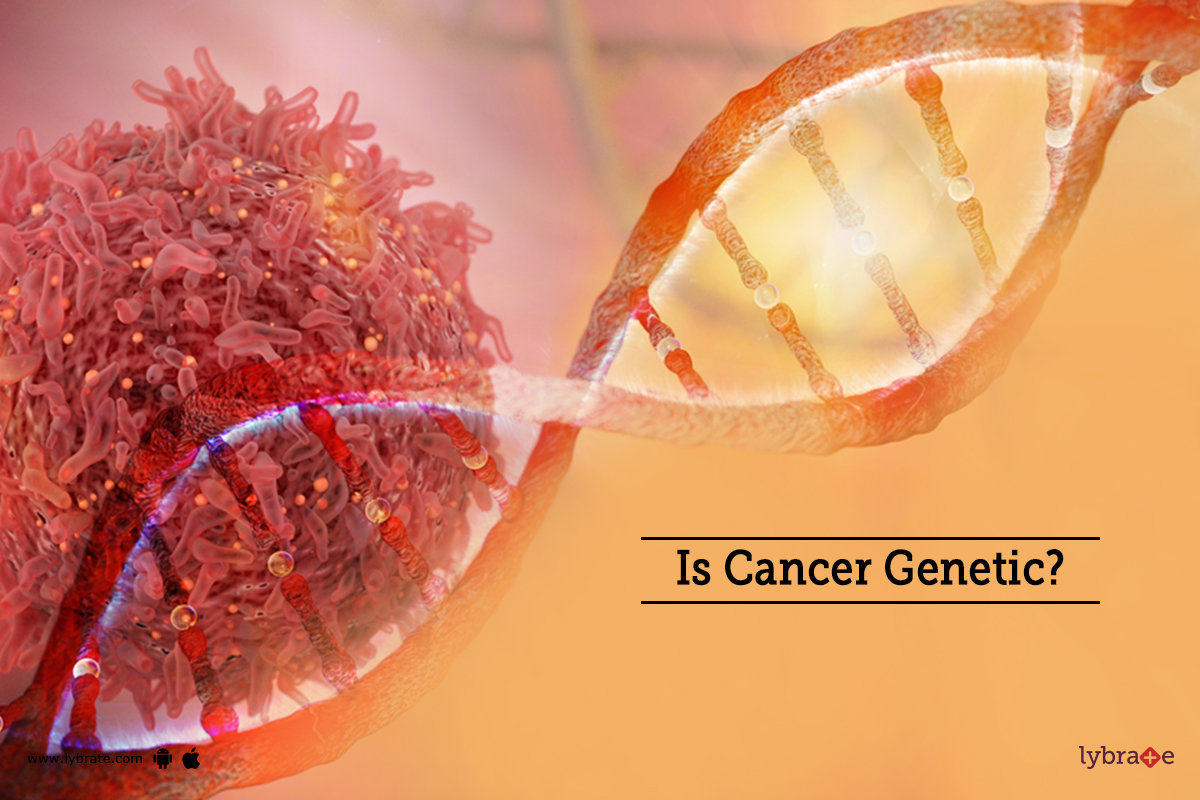 Is Cancer Genetic? - By Dr. Garima | Lybrate