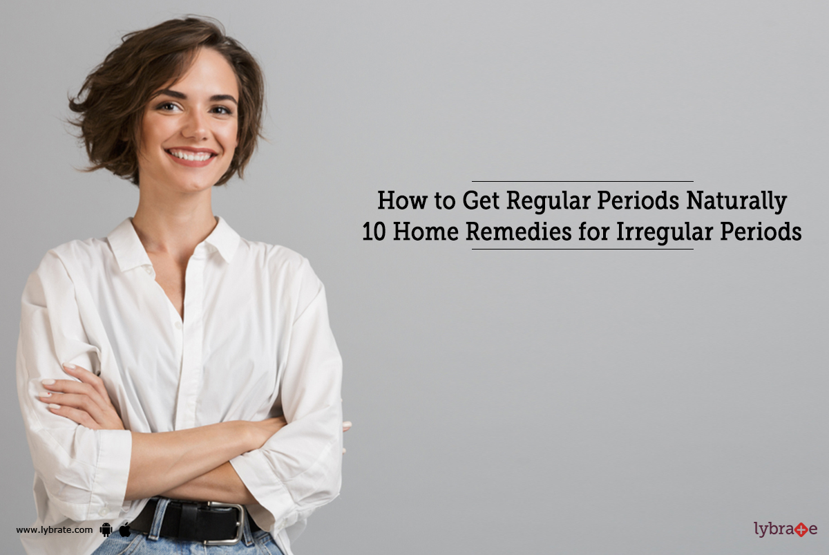 How to Get Regular Periods Naturally: 10 Home Remedies for Irregular ...