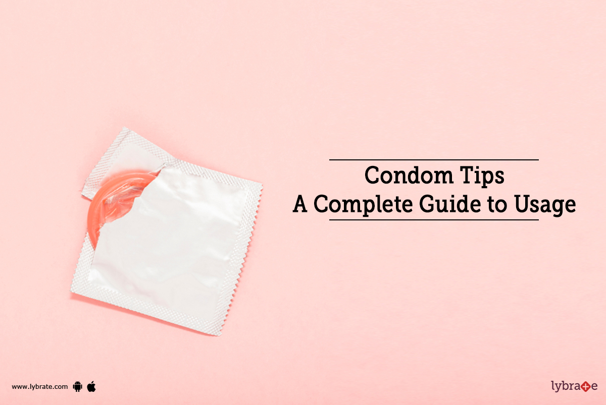 Condom Tips: A Complete Guide to Usage - By Dr. Tanuj Veerbhan | Lybrate