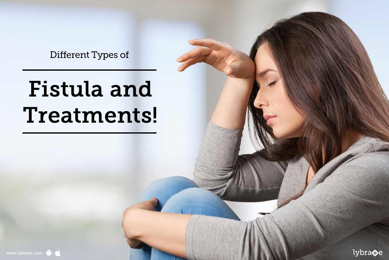 Different Types of Fistula and Treatments! - By Dr. Dinesh Shah | Lybrate