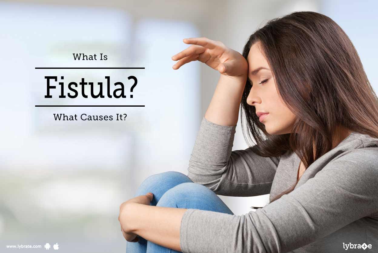 What Is Fistula? What Causes It? - By Dr. Vivekanand Rai | Lybrate
