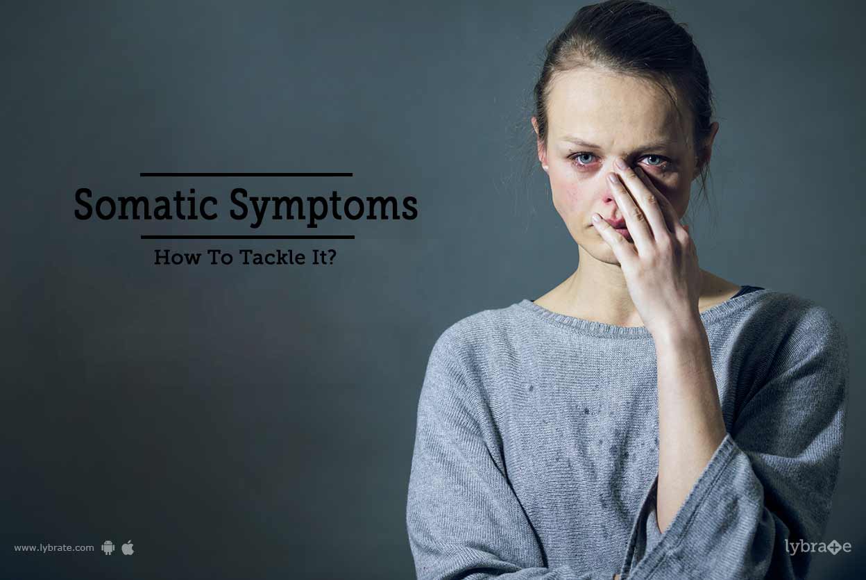Somatic Symptoms - How To Tackle Them? - By Dr. Indranil Saha | Lybrate