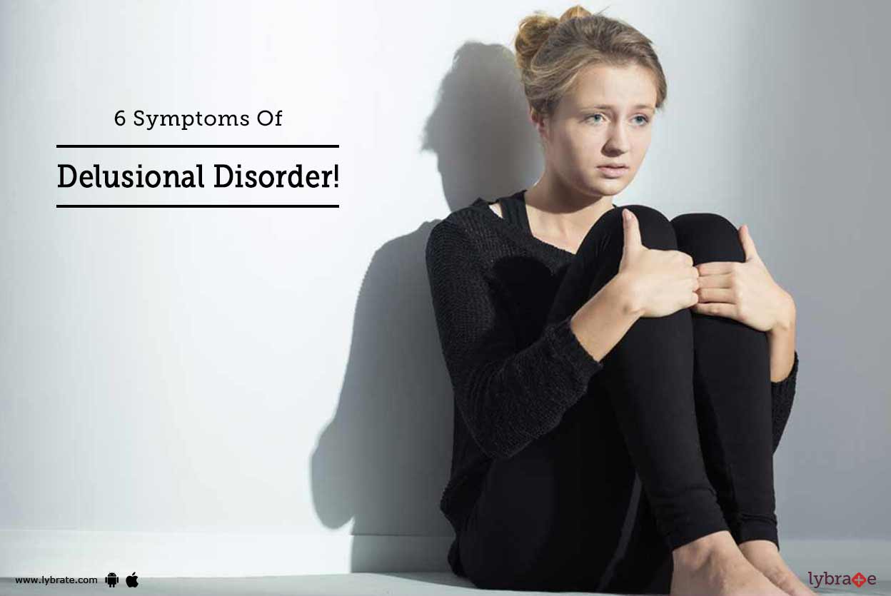 6 Symptoms Of Delusional Disorder! - By Dr. Sarthak Dave | Lybrate