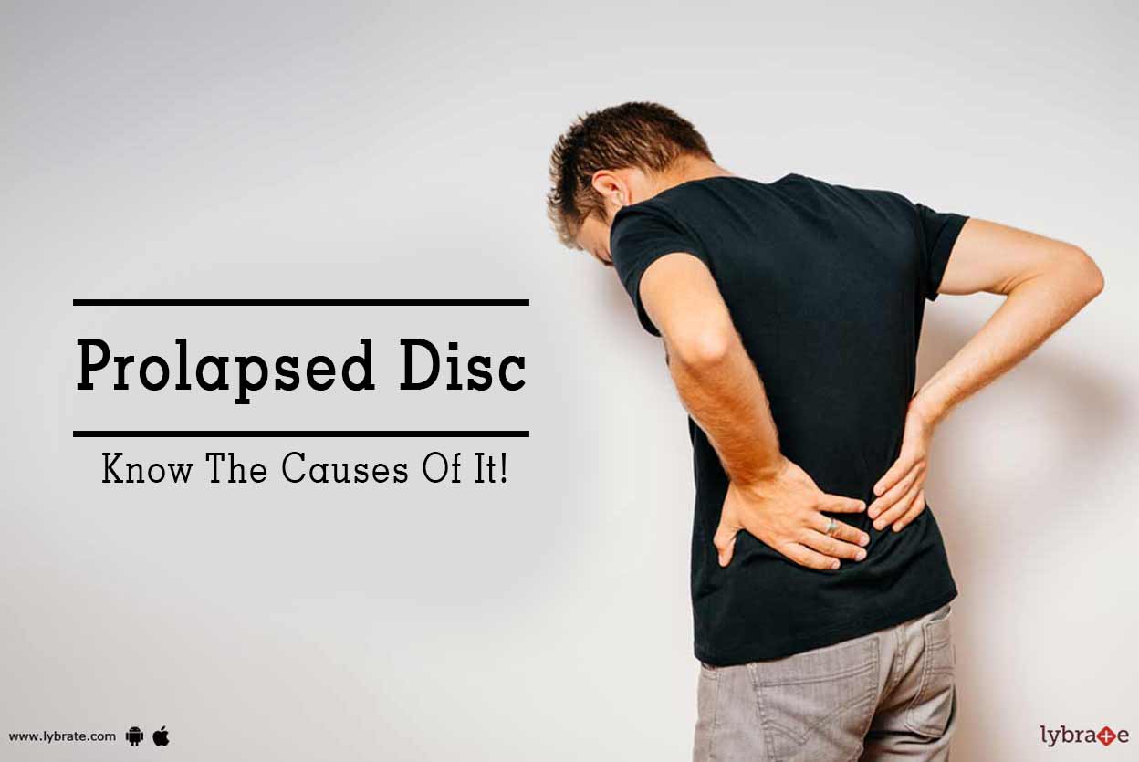 Prolapsed Disc - Know The Causes Of It! - By Dr. Shantanu Jain | Lybrate