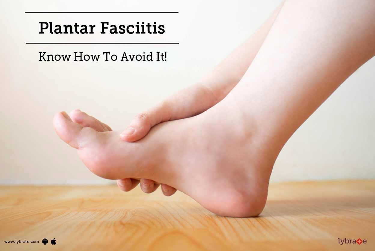 Plantar Fasciitis - Know How To Avoid It! - By Dr. Kiran Chouka | Lybrate