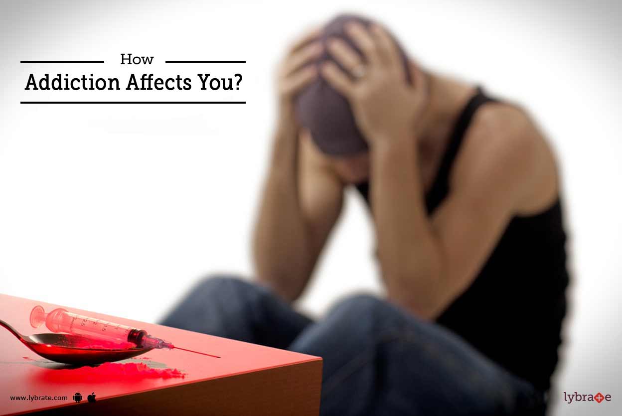 How Addiction Affects You? - By Dr. Deepak Kelkar | Lybrate