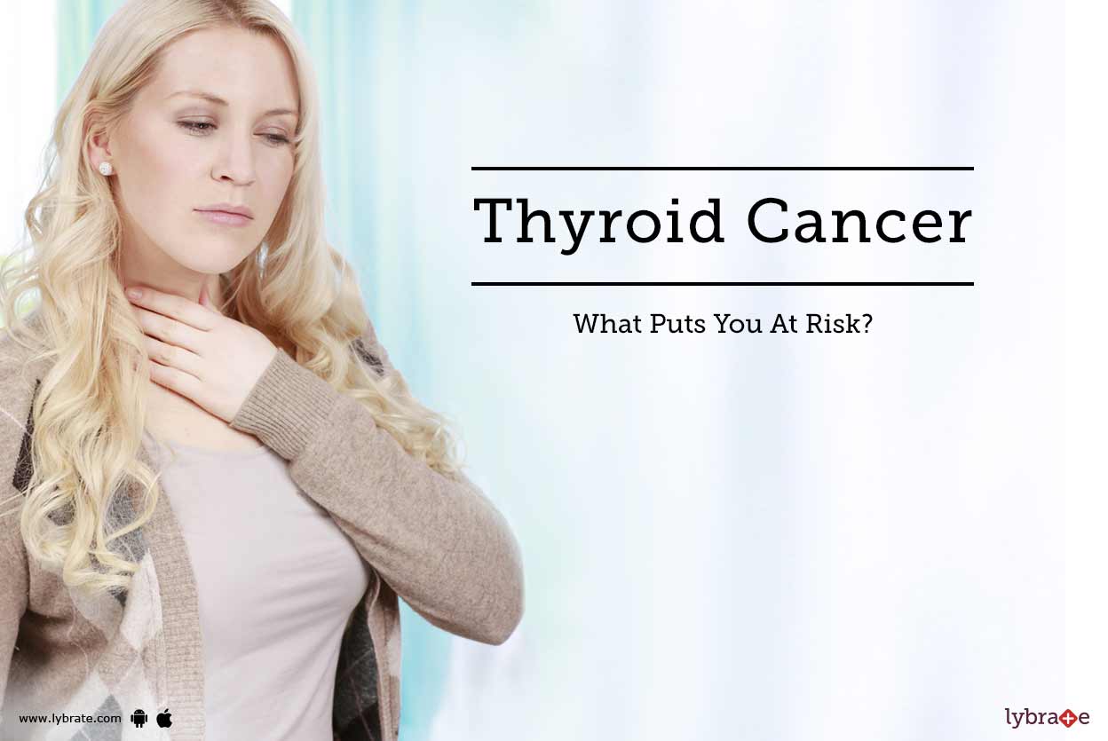 Thyroid Cancer - What Puts You At Risk? - By Dr. Hanish Gupta | Lybrate