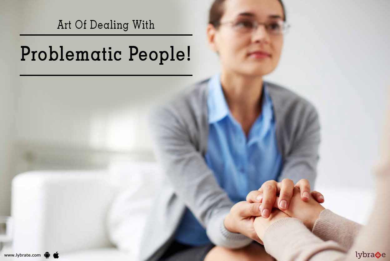Art Of Dealing With Problematic People! - By Dr. Ms. Hema Sampath | Lybrate