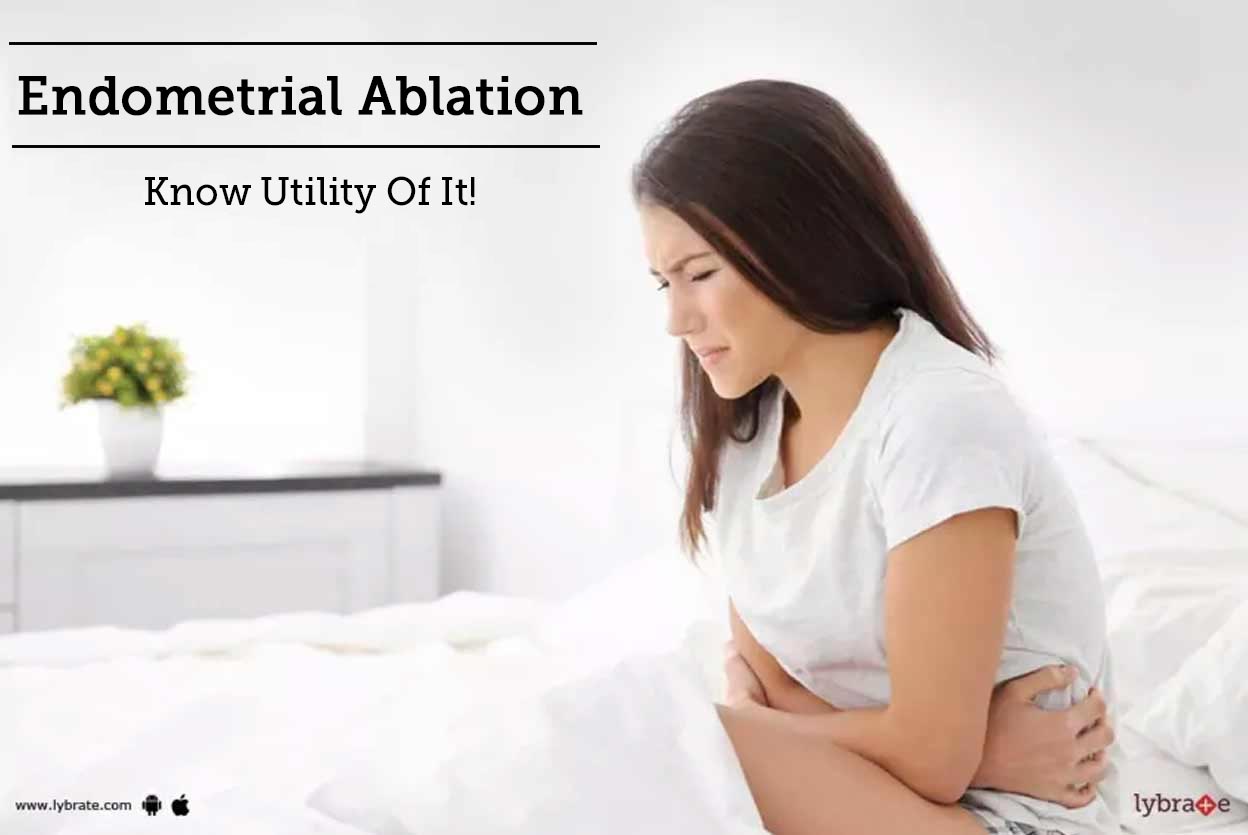 Endometrial Ablation - Know Utility Of It! - By Dr. Sunita Singh | Lybrate