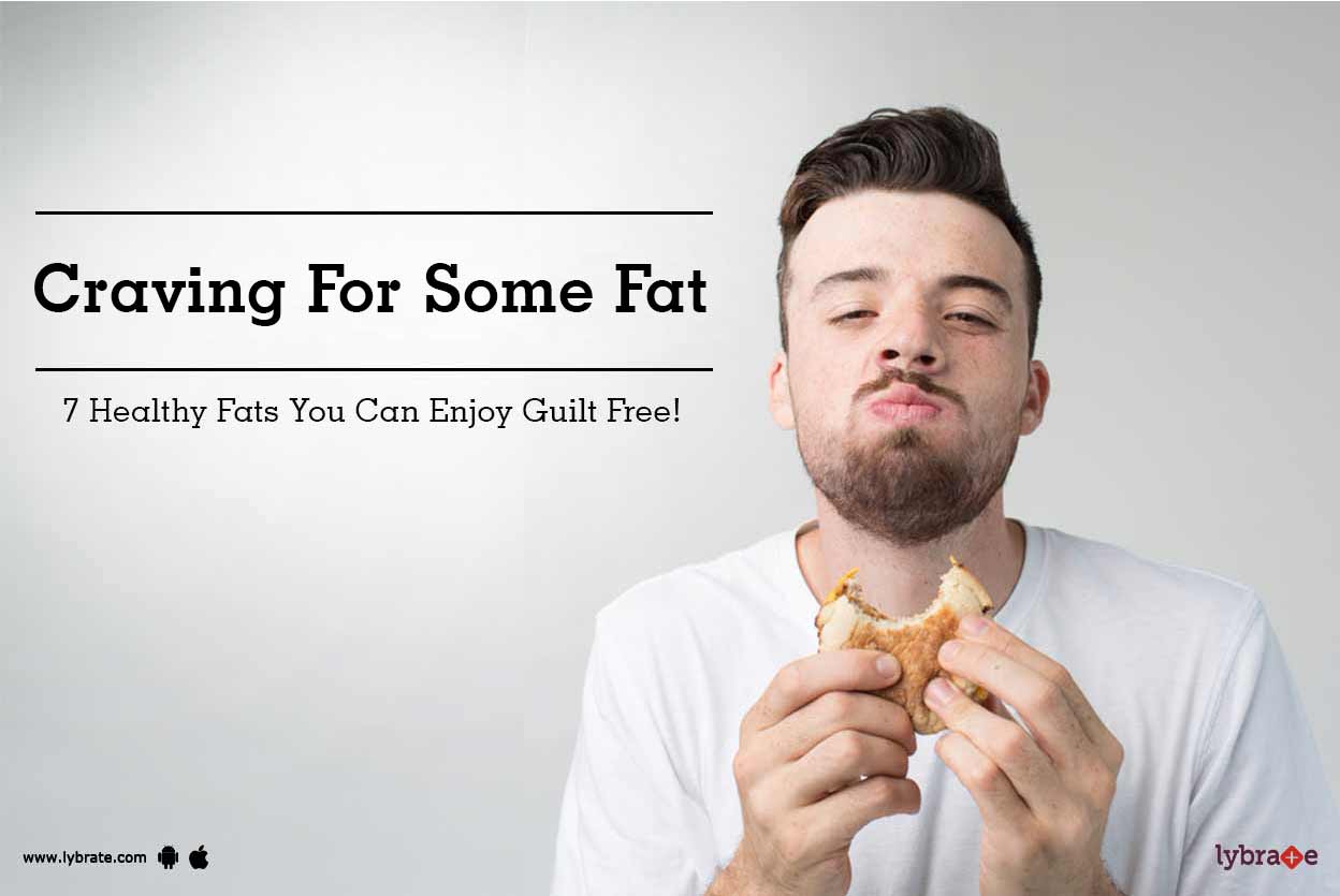 Craving For Some Fat - 7 Healthy Fats You Can Enjoy Guilt Free! - By Dt ...