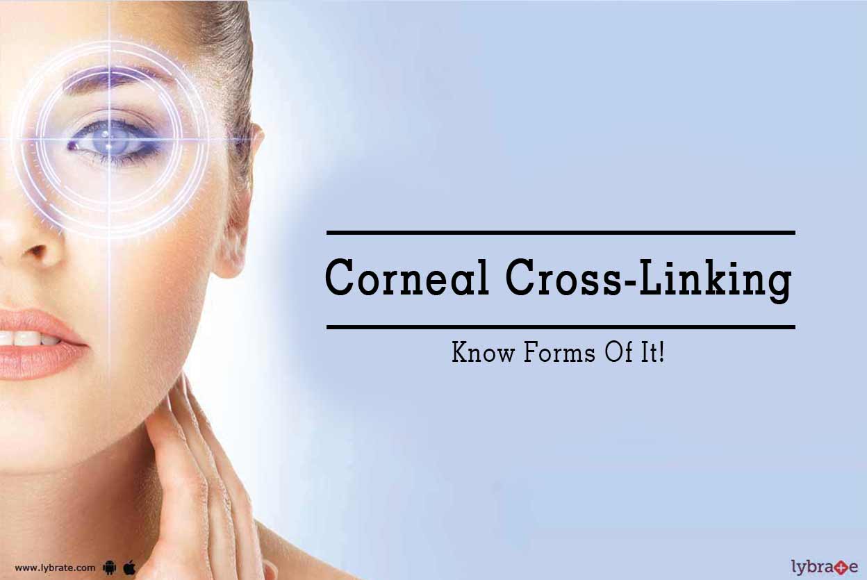 Corneal Cross-Linking - Know Forms Of It! - By Dr. Anurag Agarwal | Lybrate