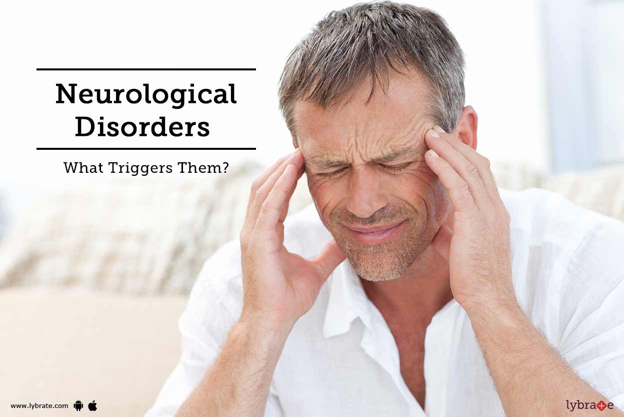 Neurological Disorders - What Triggers Them? - By Dr. Namit Gupta | Lybrate