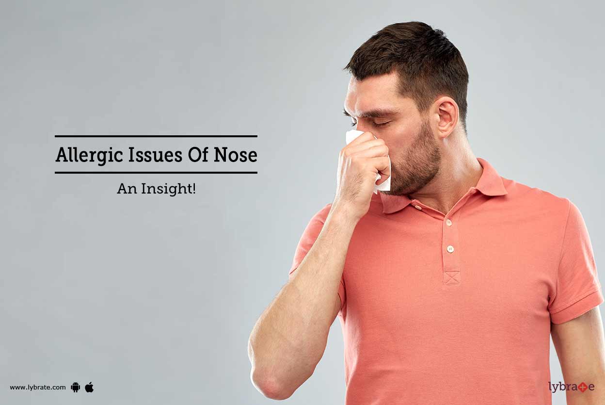 Allergic Issues Of Nose - An Insight! - By Dr. Sushil Gaur | Lybrate