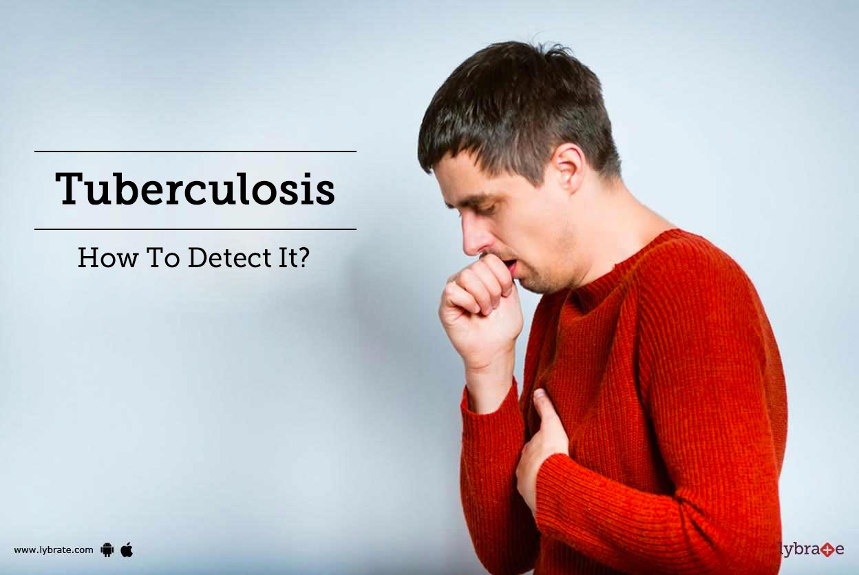 Tuberculosis - How To Detect It? - By Dr. Arunesh Kumar | Lybrate