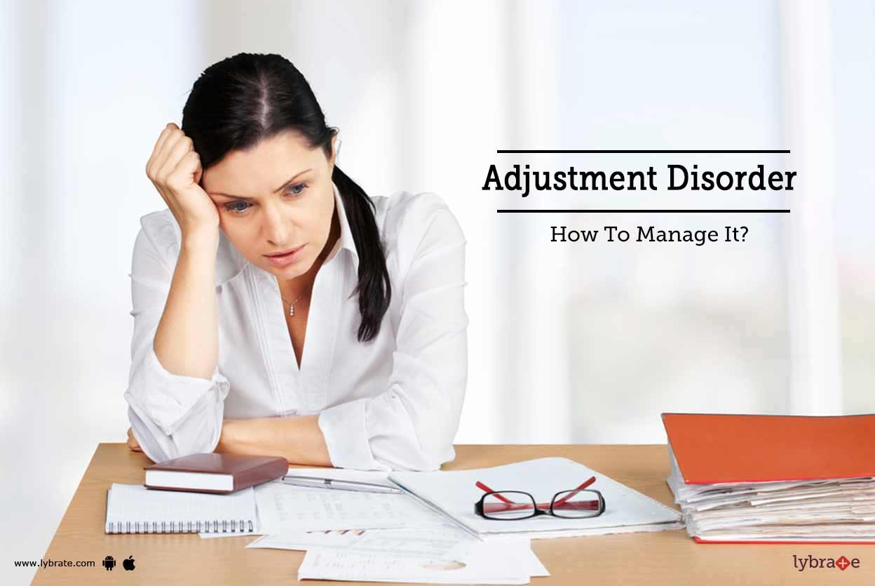 Adjustment Disorder - How To Manage It? - By Dr. Lakshmi.J | Lybrate