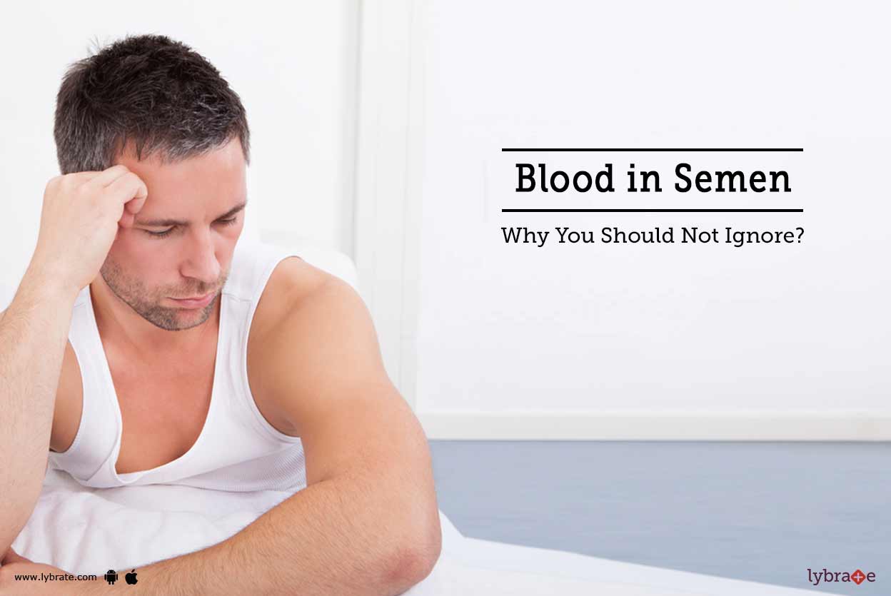 Blood in Semen - Why You Should Not Ignore? - By Dr. Ayush Clinic | Lybrate