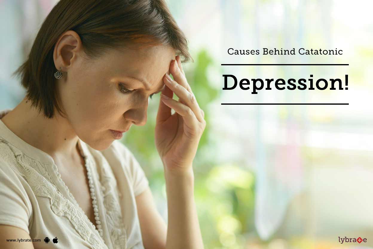 Causes Behind Catatonic Depression! - By Dr. Lakshmi Prabha | Lybrate