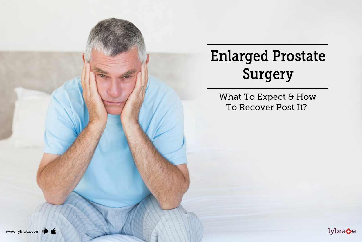 Enlarged Prostate Surgery - What To Expect & How To Recover Post It ...