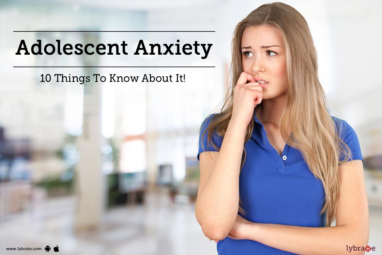 Adolescent Anxiety - 10 Things To Know About It! - By Ms. Uttara ...