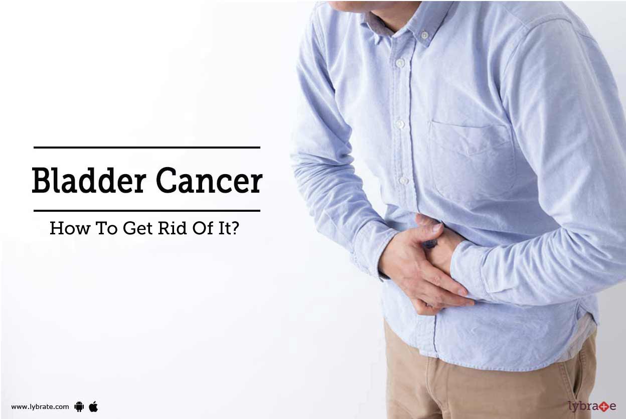 Bladder Cancer - How To Get Rid Of It? - By Dr. Harbinder Singh | Lybrate