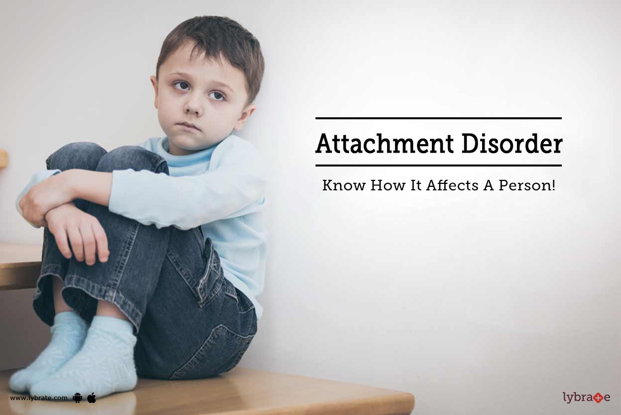Attachment Disorder - Know How It Affects A Person! - By Dr. Vinesh ...