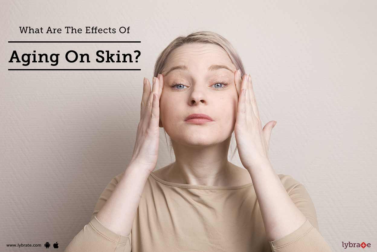 What Are The Effects Of Aging On Skin? - By Dr. Nitin Jain | Lybrate