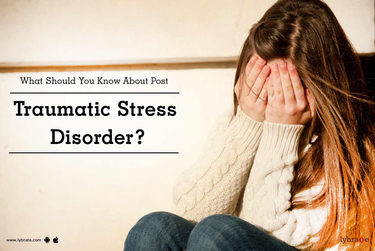 What Should You Know About Post Traumatic Stress Disorder? - By Dr ...