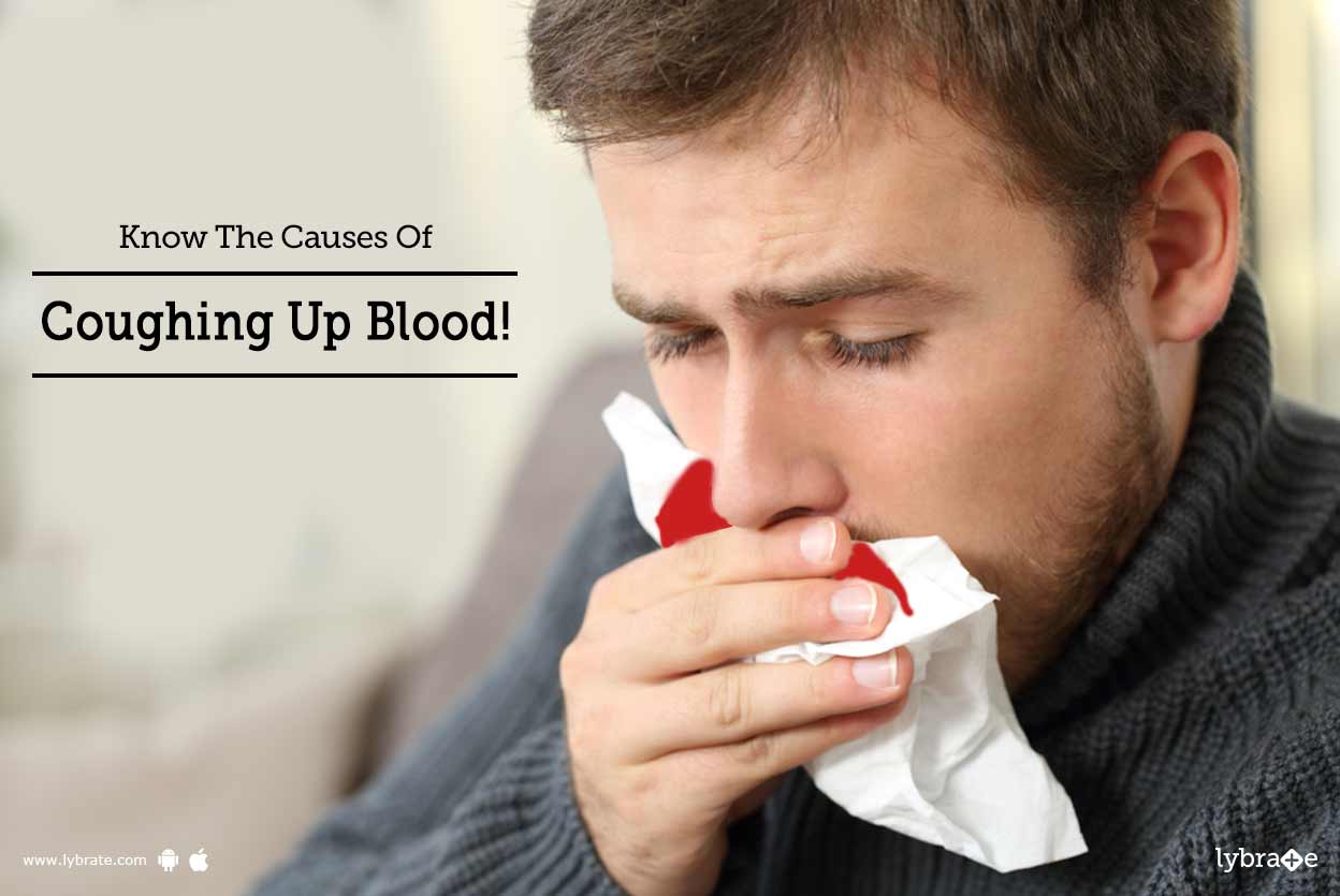 Know The Causes Of Coughing Up Blood! - By Dr. R.K.Chopra Chopra | Lybrate