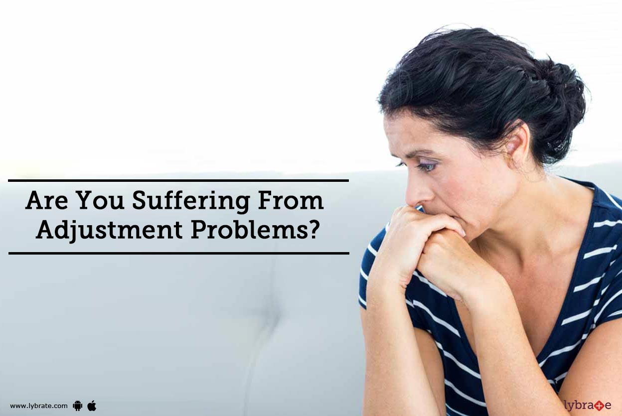 Are You Suffering From Adjustment Problems? - By Ms. Ekta Singh | Lybrate