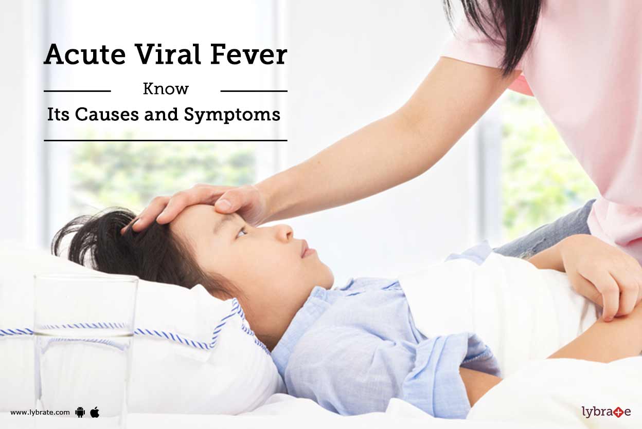 Acute Viral Fever - Know its Causes and Symptoms - By Dr. Anil Mehta ...