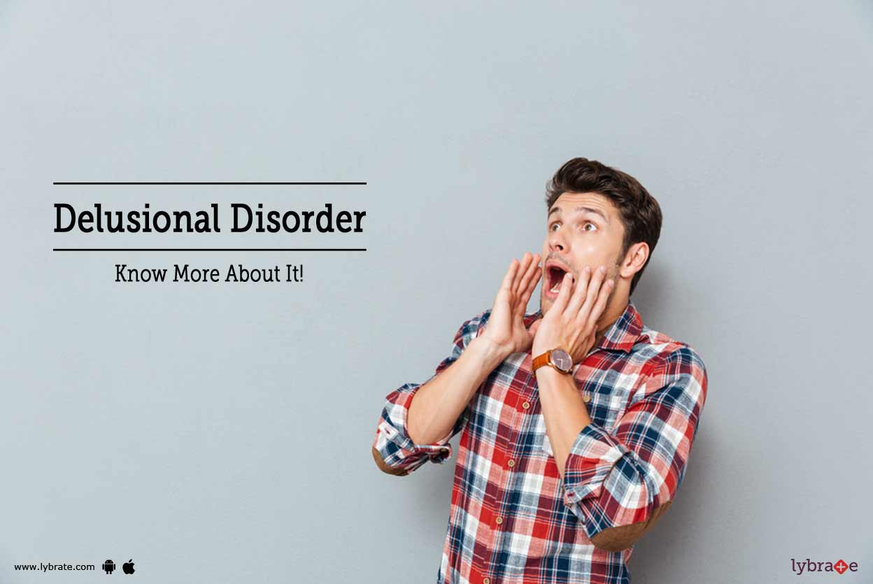 Delusional Disorder - Know More About It! - By Dr. Bharat Agarwal | Lybrate