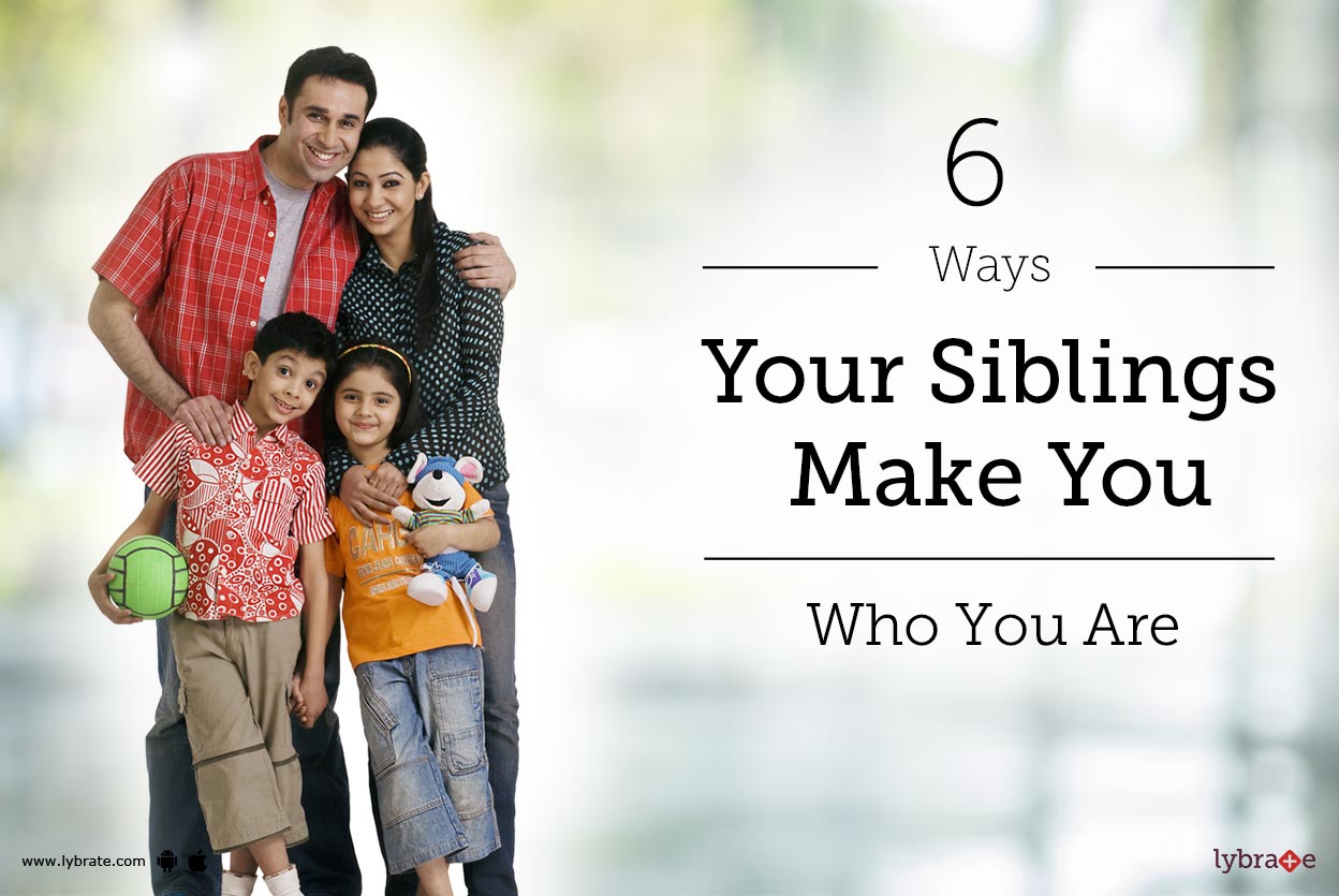 6 Ways Your Siblings Make You Who You Are - By Dr. Shahazad Ali | Lybrate