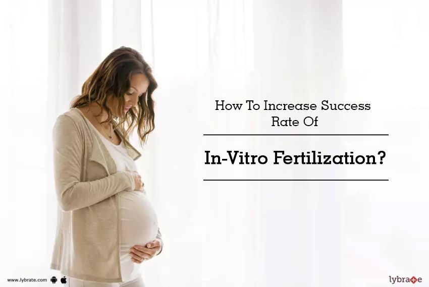 How To Increase Success Rate Of In-Vitro Fertilization? - By Indira IVF ...