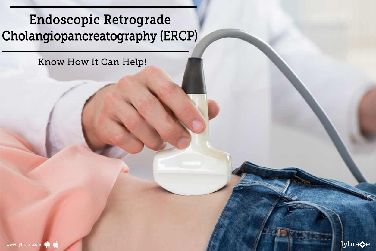 Endoscopic Retrograde Cholangiopancreatography (ERCP) - Know How It Can ...