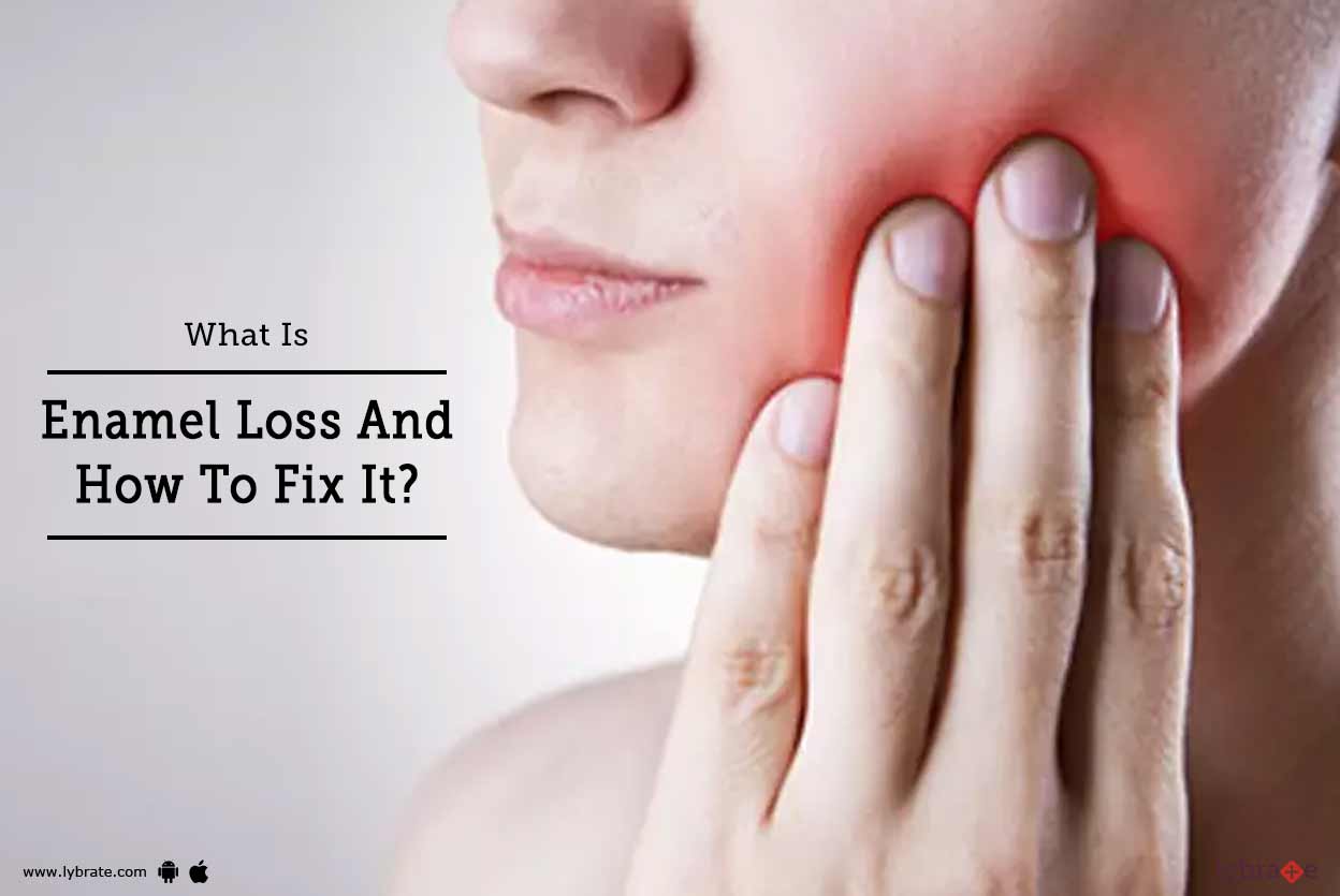 What Is Enamel Loss And How To Fix It? - By Dr. Kavita Kamraj B. | Lybrate
