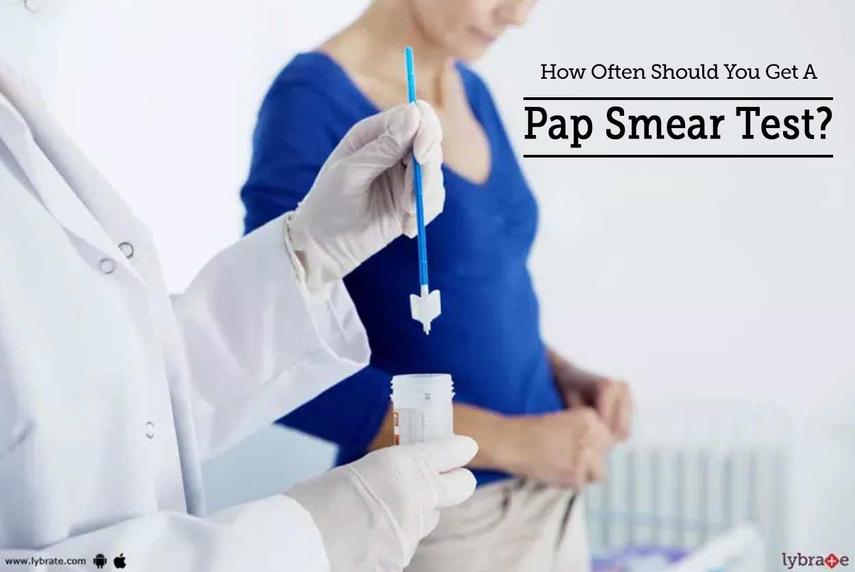 How Often Should You Get A Pap Smear Test? - By Dr. Vandana Jain | Lybrate
