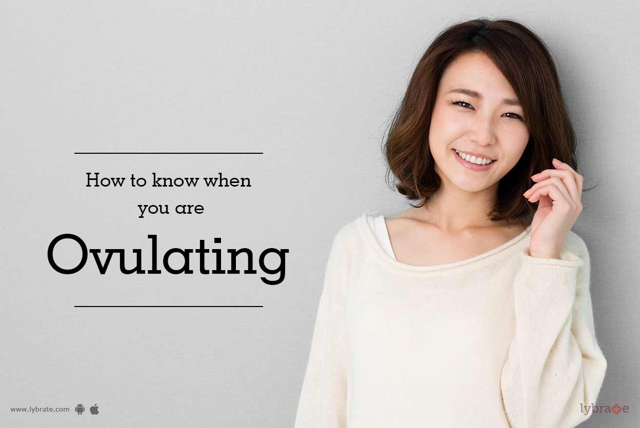 How To Know When You Are Ovulating - By Dr. Indira Das | Lybrate