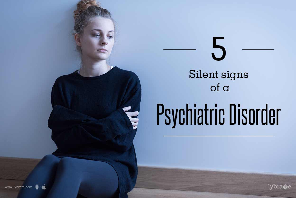 5 Silent Signs Of A Psychiatric Disorder - By Dr. Vimal Kumar | Lybrate