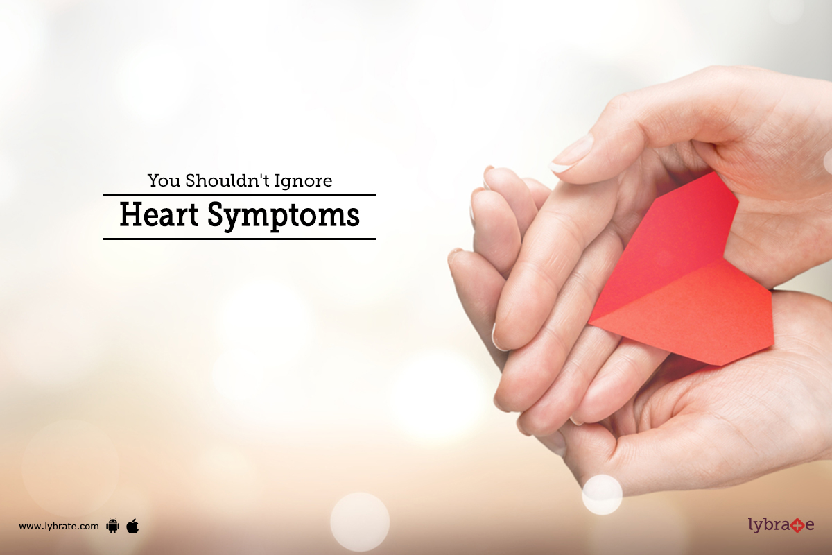 Heart Symptoms You Shouldnt Ignore By Dr Garima Lybrate
