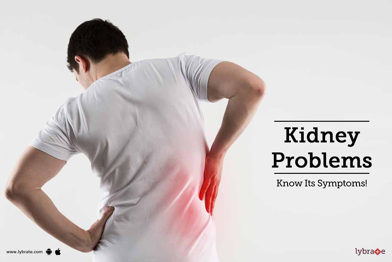 Kidney Problems - Know Its Symptoms! - By Dr. Rajeev Sarpal | Lybrate