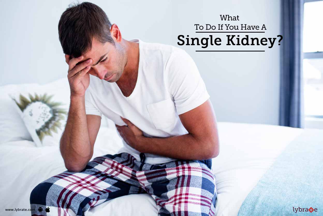 What To Do If You Have A Single Kidney? - By Dr. Ranjan Kumar Dey | Lybrate