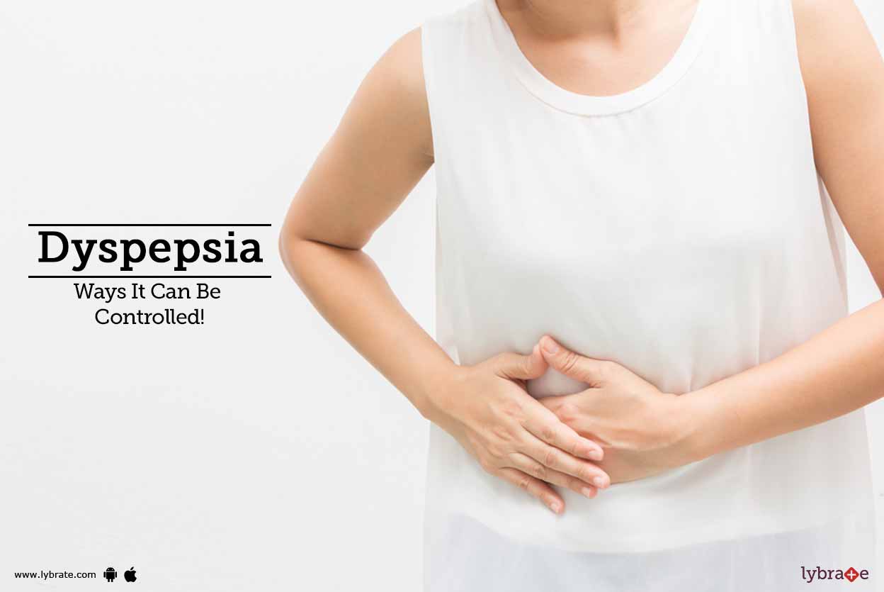 Dyspepsia - Ways It Can Be Controlled! - By Dr. Kunal Das | Lybrate