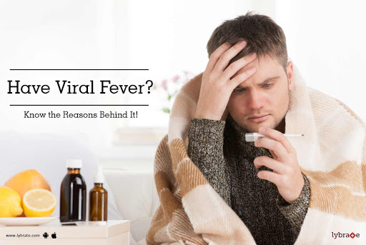 Have Viral Fever? Know the Reasons Behind It! - By Dr. Mohd Ashraf Alam ...